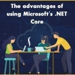 The Advantages Of Using Microsoft’s .NET Core